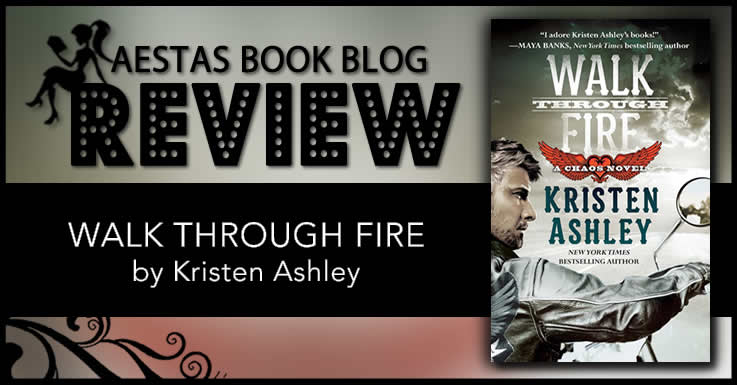 Book Review — Walk Through Fire (Chaos #4) by Kristen Ashley — Aestas ...