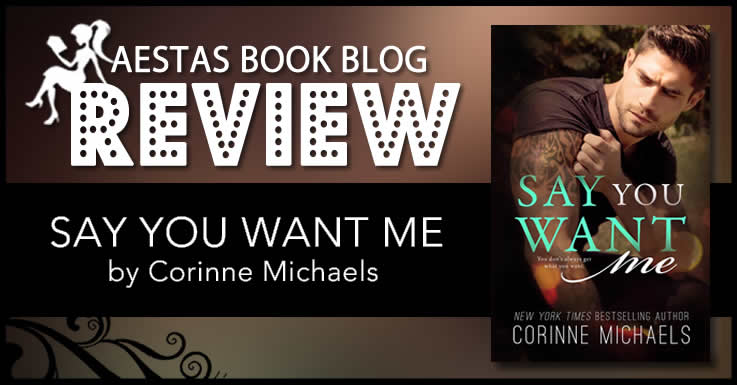 Book Review — Say You Want Me by Corinne Michaels — Aestas Book Blog