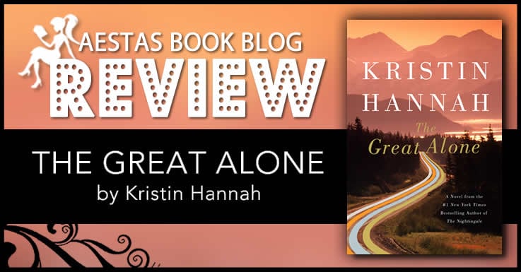 Book Review — The Great Alone by Kristin Hannah — Aestas Book Blog